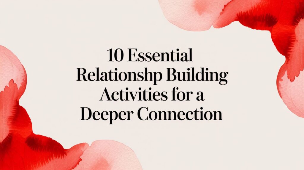 10 Essential Relationship Building Activities for a Deeper Connection
